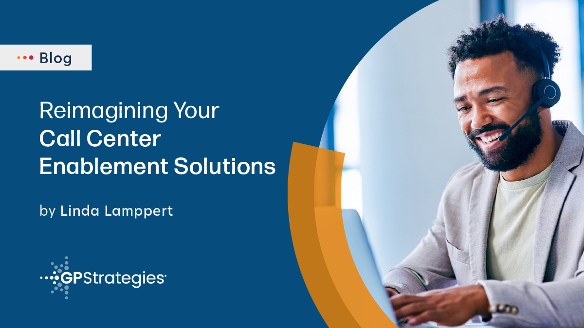 Reimagining Your Call Center Enablement Solutions - GP Strategies