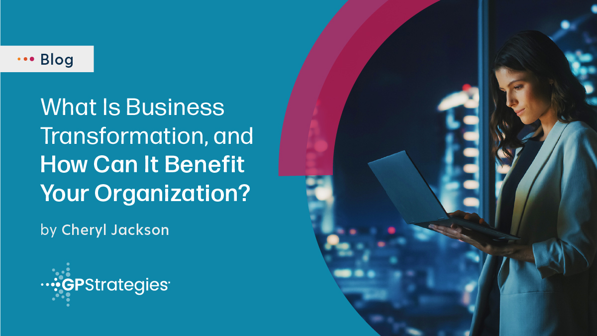 Business Transformation: Benefits for Your Organization | GP Strategies