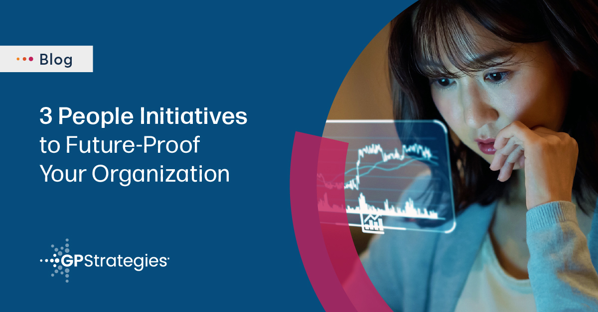3 People Initiatives to Future-Proof Your Organization - GP Strategies