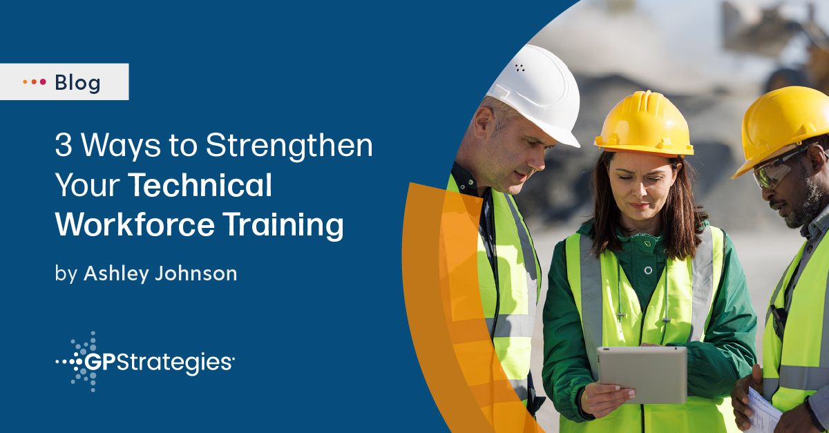 3 Ways to Strengthen Your Technical Training - GP Strategies